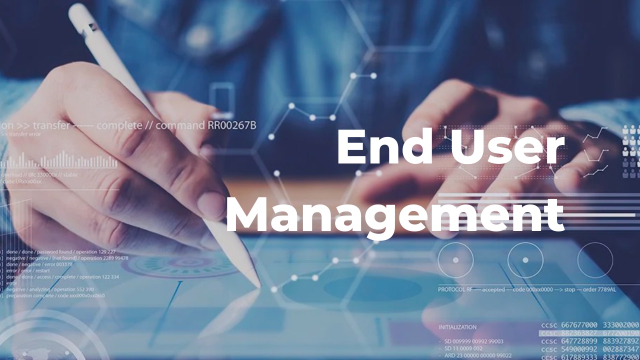 End User Management: Fundamental That Usually Overlooked