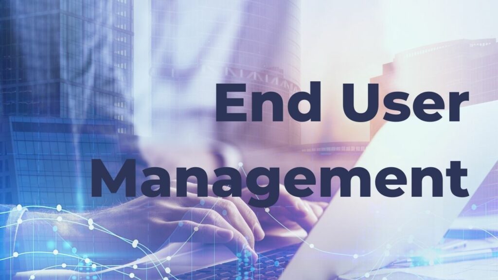 End User Management: Tackling the Issues Right from the Root